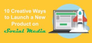 10 Creative Ways to Launch a New Product on Social Media